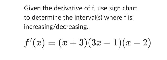 Solved Given the derivative of f, use sign chart to | Chegg.com