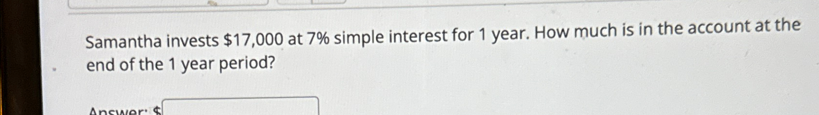 Solved Samantha invests $17,000 ﻿at 7% ﻿simple interest for | Chegg.com