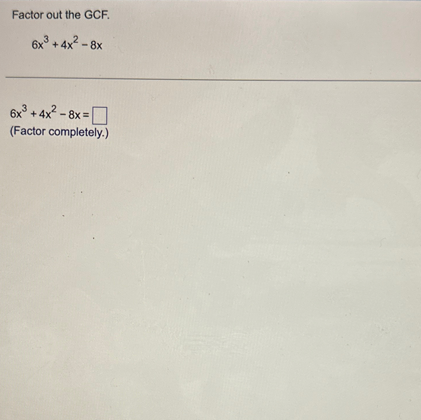 Solved Factor out the GCF.6x3+4x2-8x6x3+4x2-8x=(Factor | Chegg.com