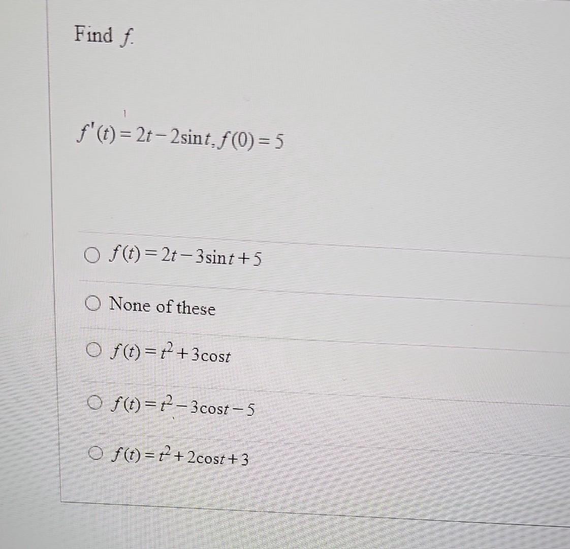 Solved Find f. f′(t)=2t−2sint,f(0)=5 f(t)=2t−3sint+5 None of | Chegg.com Solved Find f. f′(t)=2t−2sint,f(0)=5 f(t)=2t−3sint+5 None of | Chegg.com
