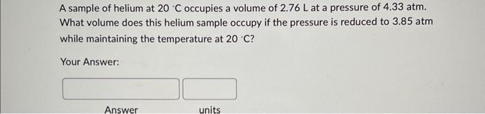 A sample of helium at 20∘C occupies a volume of 2.76 | Chegg.com