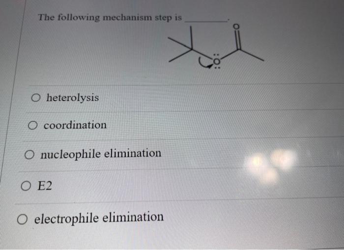 Solved The following mechanism step is :0: O heterolysis | Chegg.com
