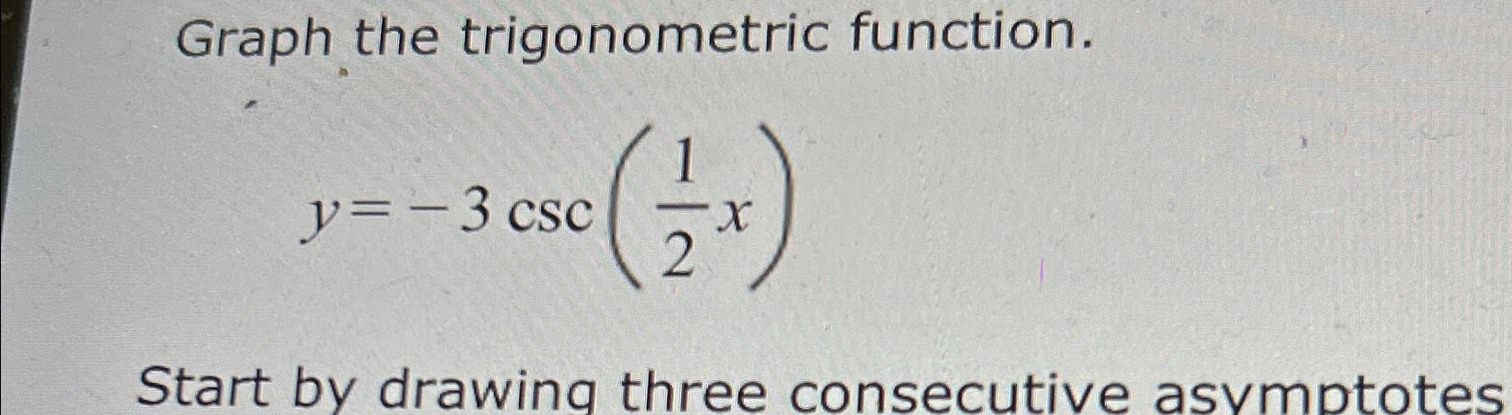 Solved Graph the trigonometric function.y=-3csc(12x)Start by | Chegg.com