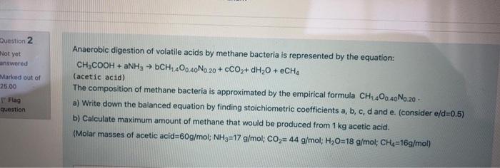 Solved Question 2 Not yet Anaerobic digestion of volatile | Chegg.com