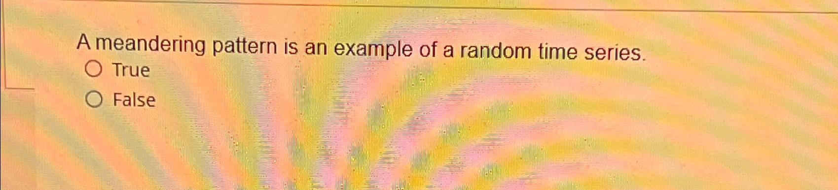 Solved A meandering pattern is an example of a random time | Chegg.com