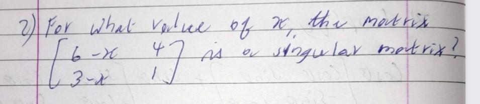 Solved 2) For what verlue of x, the montrix [6−x3−x41] is or | Chegg.com