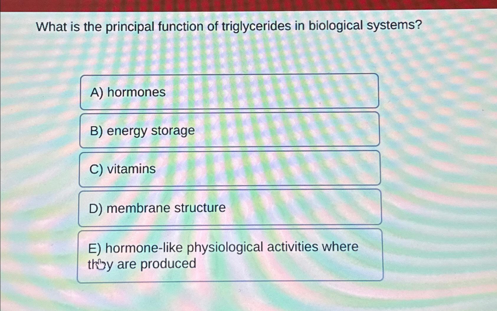 Solved What Is The Principal Function Of Triglycerides In
