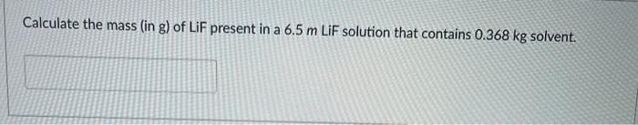 Solved Calculate the mass (in g) of LiF present in a 6.5 m | Chegg.com