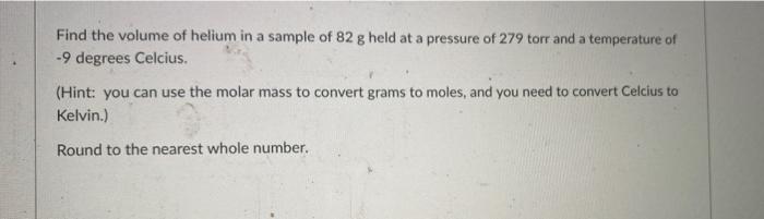 Solved Find the volume of helium in a sample of 82 g held at | Chegg.com