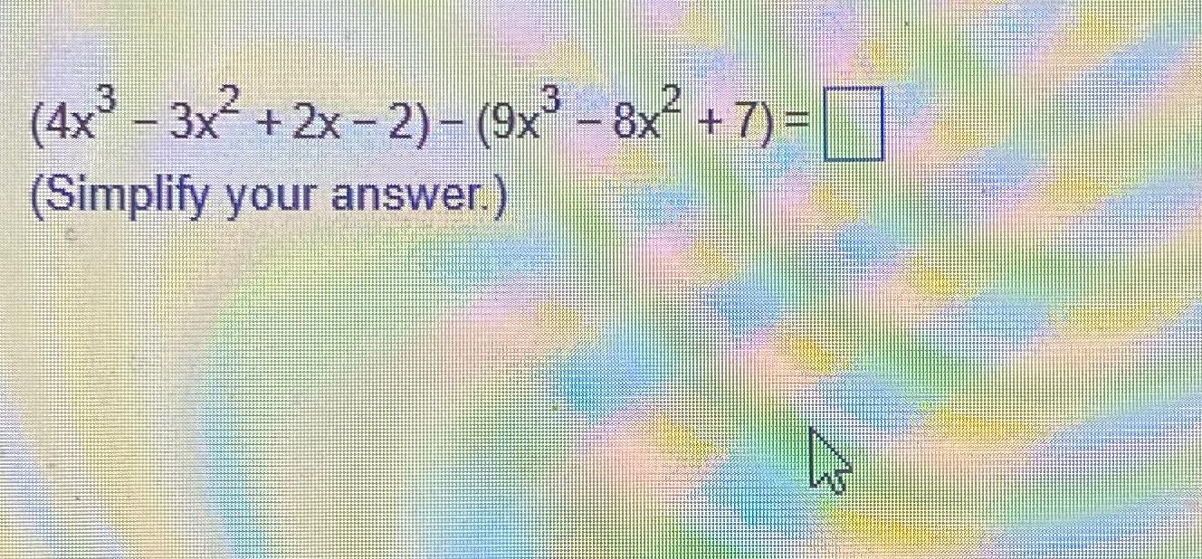 Solved (4x3-3x2+2x-2)-(9x3-8x2+7)=(Simplify your answer.) | Chegg.com