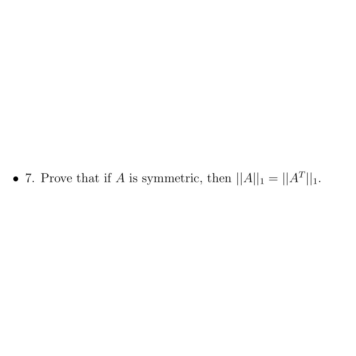 Solved Prove that if A ﻿is symmetric, then ||A||1=||AT||1. | Chegg.com