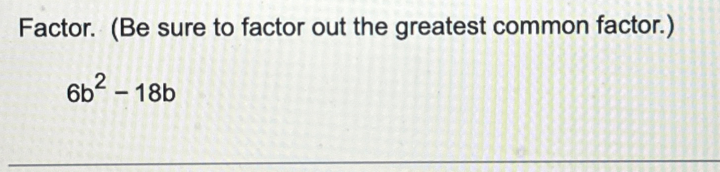 Solved Factor. (Be sure to factor out the greatest common | Chegg.com