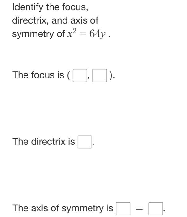 Solved Identify the focus, directrix, and axis of symmetry | Chegg.com