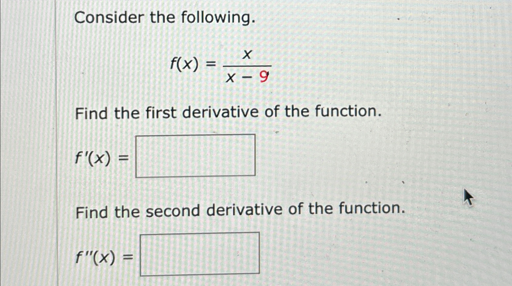 Solved Consider the following.f(x)=xx-9Find the first | Chegg.com