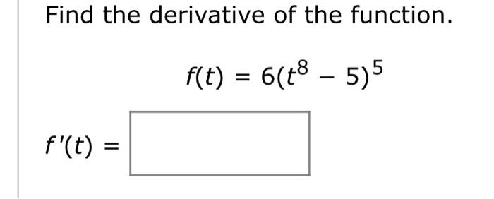 Solved Find the derivative of the function. f(t)=6(t8−5)5 | Chegg.com