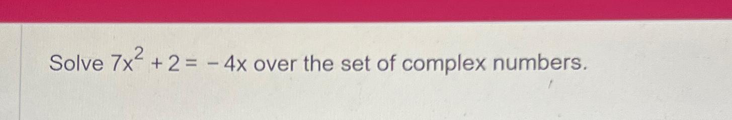 Solved Solve 7x2+2=-4x ﻿over the set of complex numbers. | Chegg.com