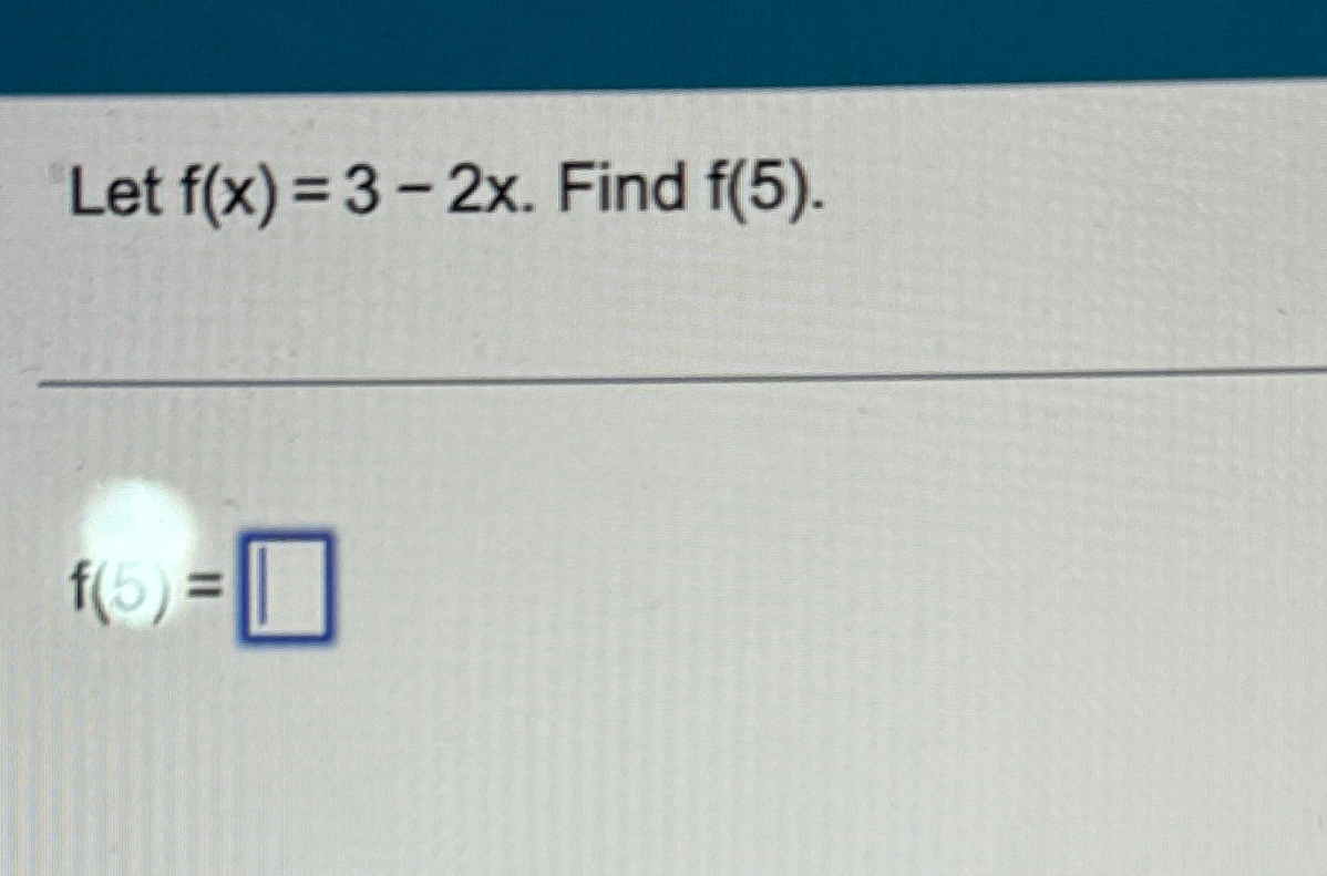 Solved Let f(x)=3-2x. ﻿Find f(5).f(5)= | Chegg.com
