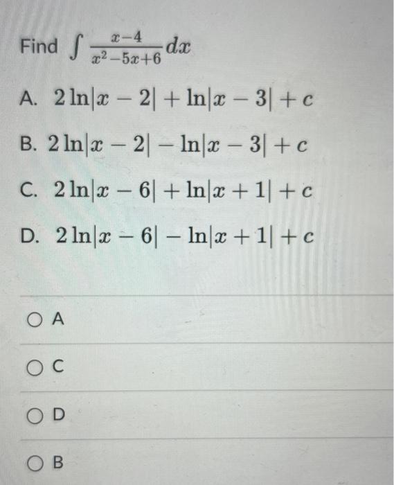 Solved Find ∫x2−5x+6x−4dx A. 2ln∣x−2∣+ln∣x−3∣+c B. | Chegg.com