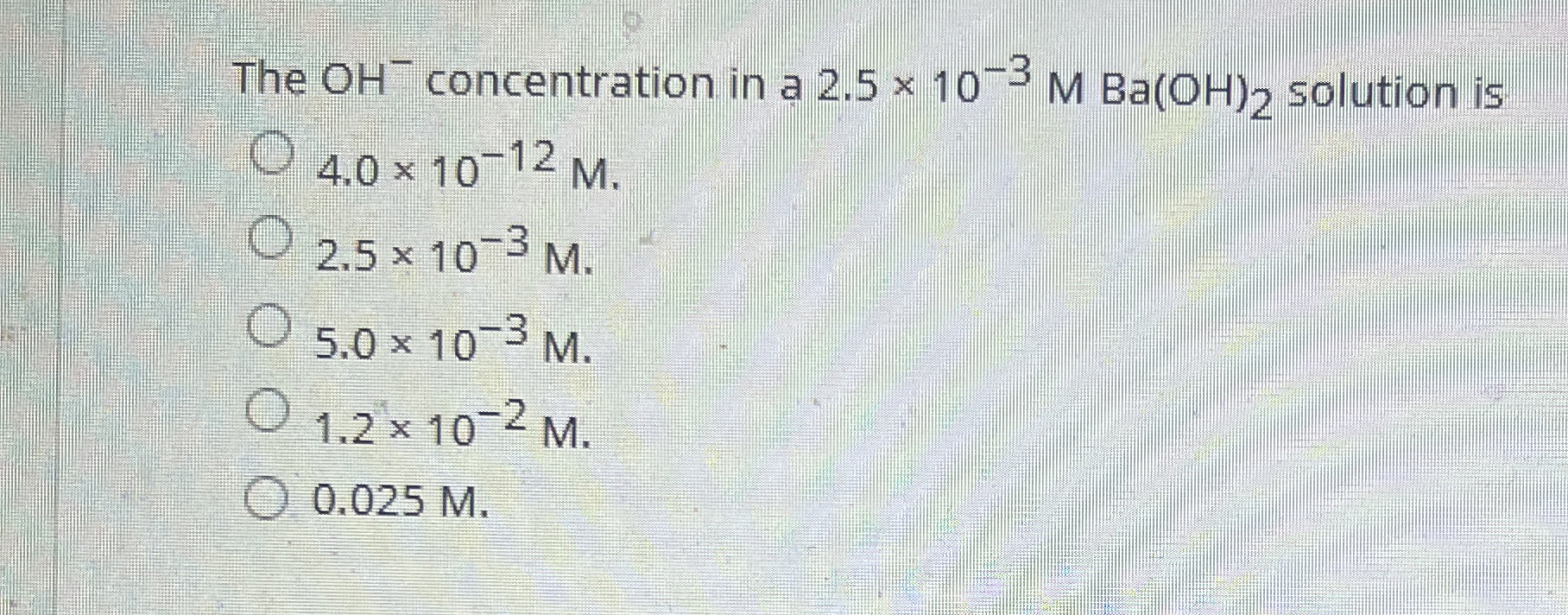 Solved The OH-concentration in a 2.5×10-3MBa(OH)2 ﻿solution | Chegg.com