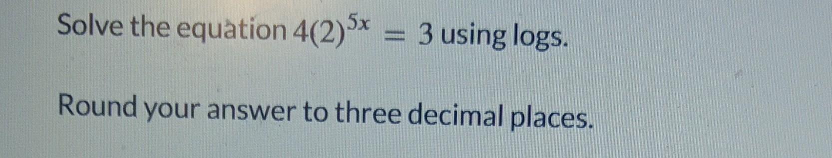 Solved Solve the equation 4(2)5x=3 using logs. Round your | Chegg.com