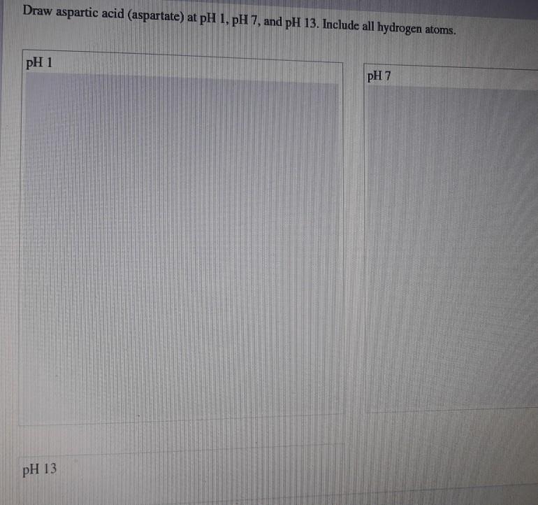 Solved Draw aspartic acid (aspartate) at pH 1, pH 7, and pH | Chegg.com
