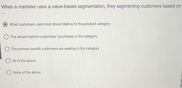 When a marketer uses a value-based segmentation, they | Chegg.com