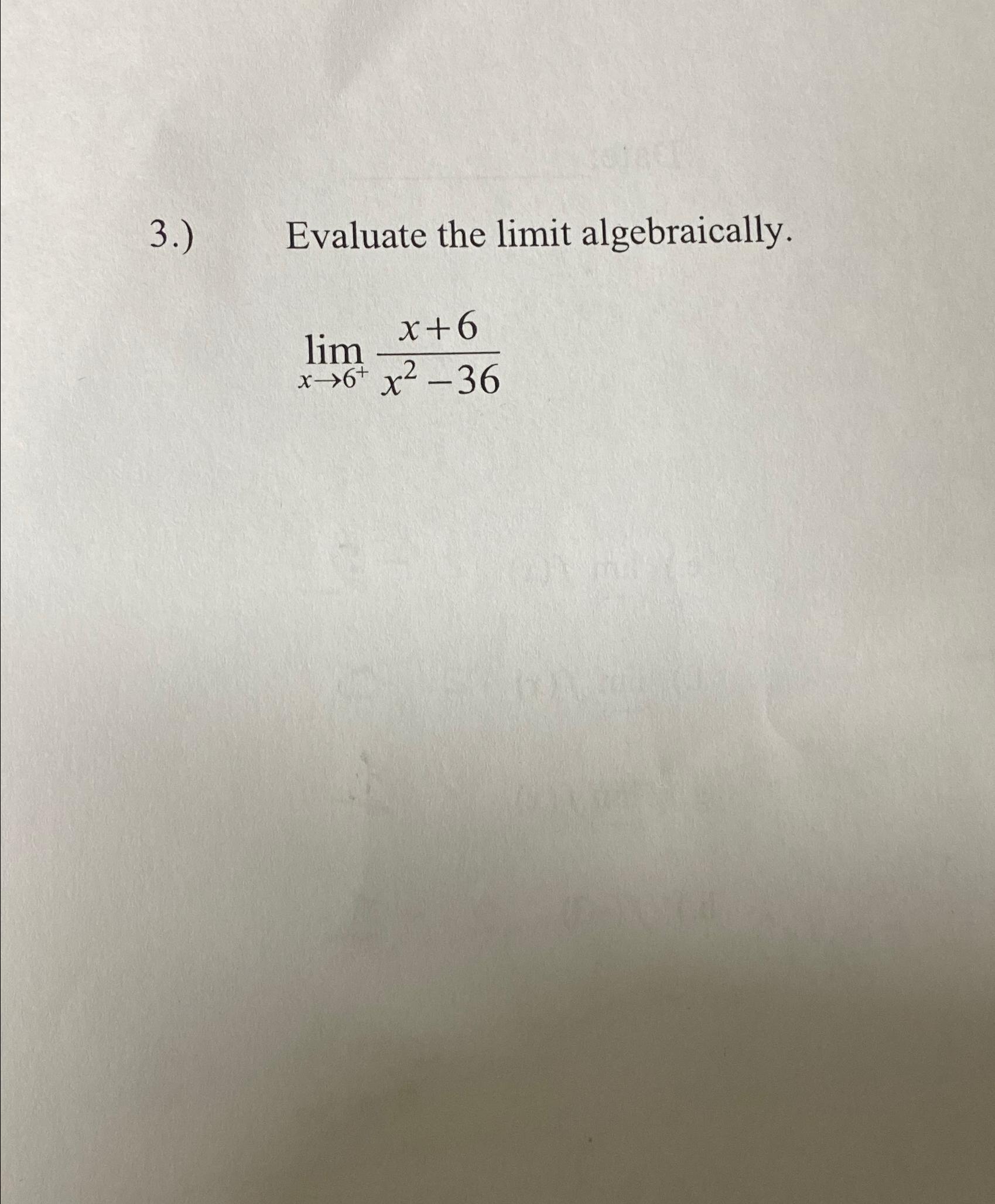 Solved 3.) ﻿Evaluate the limit algebraically.limx→6+x+6x2-36 | Chegg.com