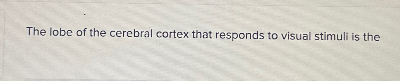 Solved The lobe of the cerebral cortex that responds to | Chegg.com