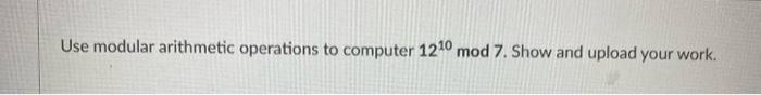 Solved Use modular arithmetic operations to computer | Chegg.com