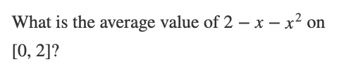 Solved What is the average value of 2-x-x2 ﻿on[0,2]? | Chegg.com