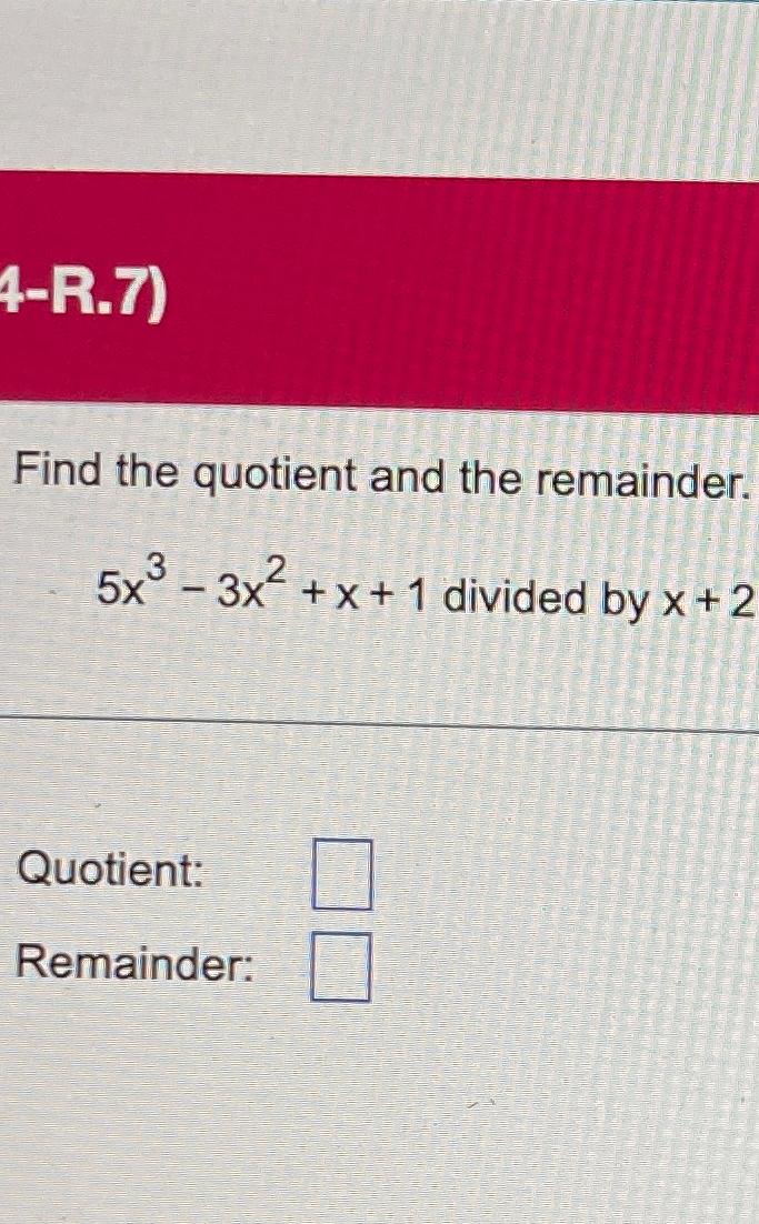 Solved 4-R.7)Find the quotient and the remainder.5x3-3x2+x+1 | Chegg.com