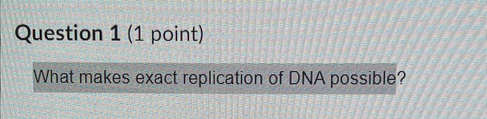 Solved Question 1 (1 ﻿point)What makes exact replication of | Chegg.com