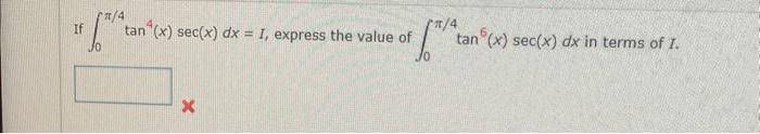 Solved If ∫0π/4tan4(x)sec(x)dx=I, express the value of | Chegg.com