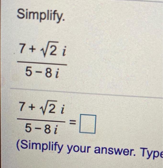 Solved Simplify. 7+ 2 i 5-8 i 7 + V2 i 5-8 i (Simplify your | Chegg.com