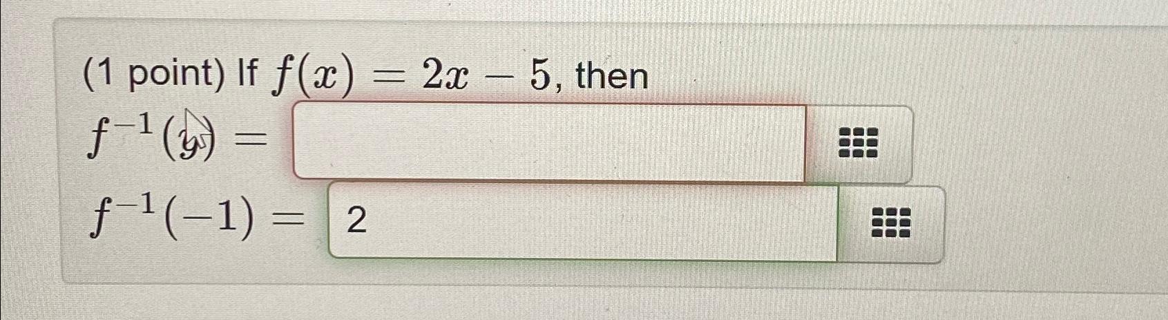 Solved (1 ﻿point) ﻿If f(x)=2x-5, ﻿thenf-1(y)=f-1(-1)= | Chegg.com