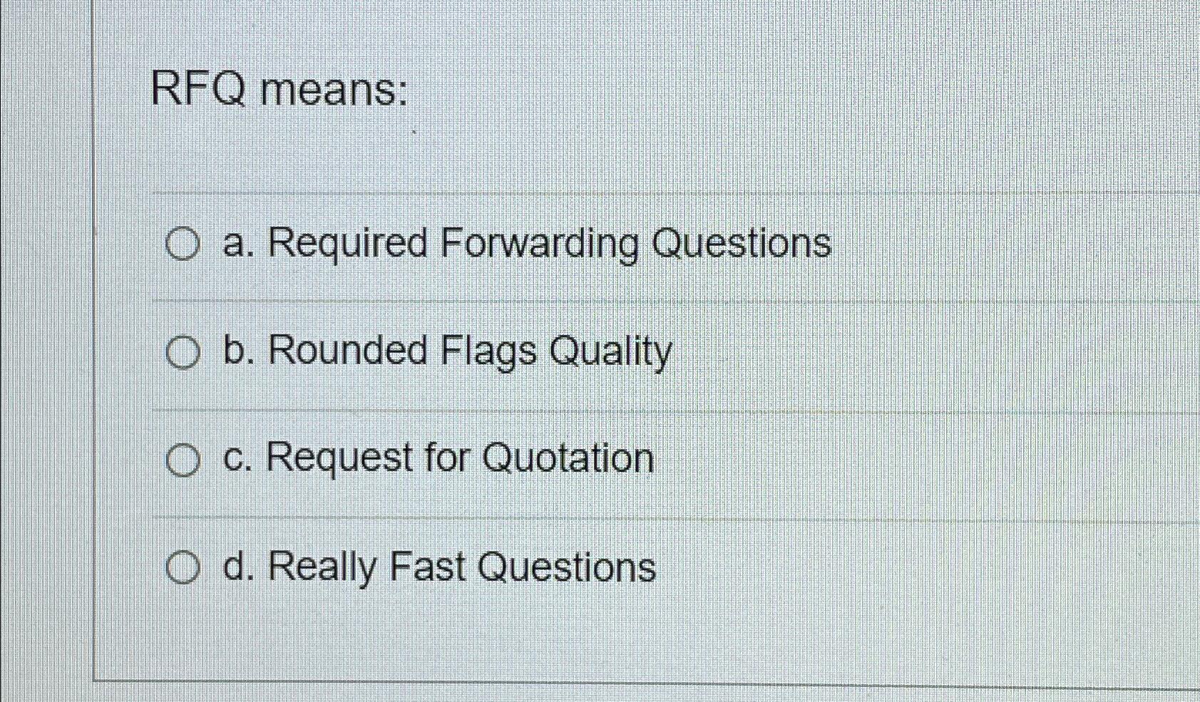 Solved RFQ means:a. ﻿Required Forwarding Questionsb. | Chegg.com
