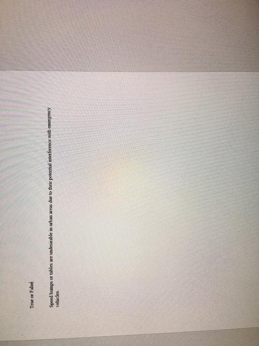 Solved True or False Speed humps or tables are undesirable | Chegg.com