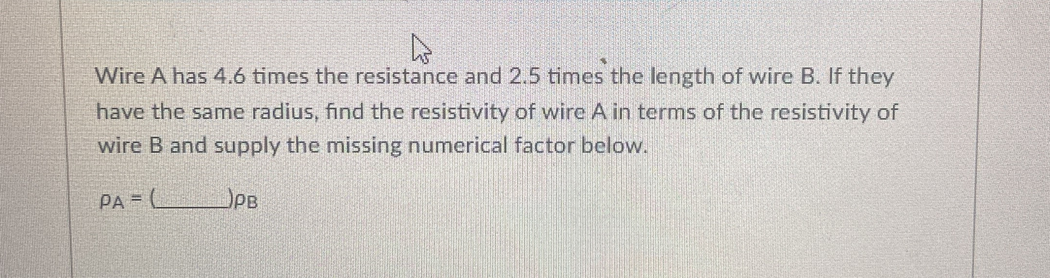Solved Wire A has 4.6 ﻿times the resistance and 2.5 ﻿times | Chegg.com