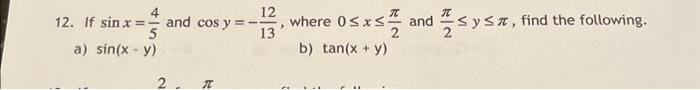 Solved 12. If sinx=54 and cosy=−1312, where 0≤x≤2π and | Chegg.com