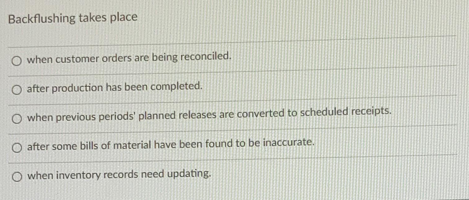 Solved Backflushing takes placewhen customer orders are | Chegg.com