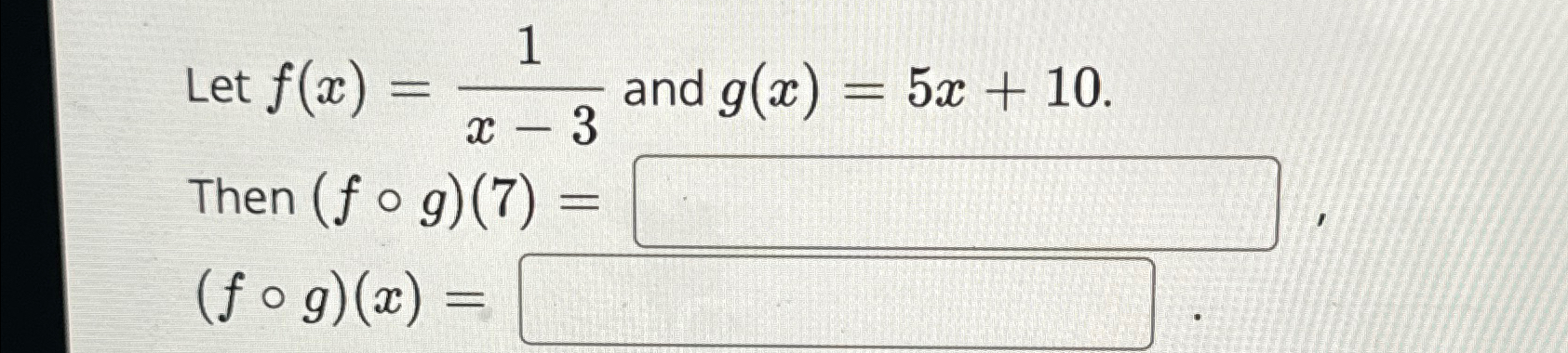 Solved Let f(x)=1x-3 ﻿and g(x)=5x+10.Then (f@g)(7)=(f@g)(x)= | Chegg.com