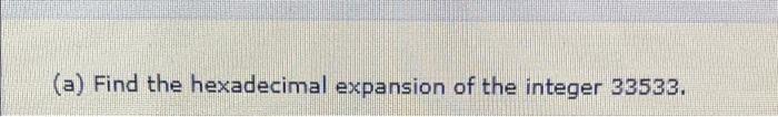 Solved (a) Find the hexadecimal expansion of the integer | Chegg.com