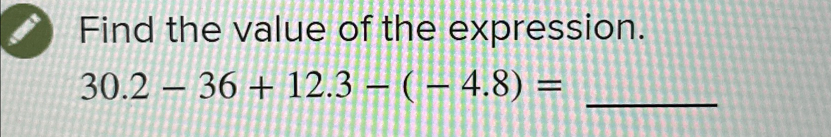Solved Find the value of the expression.30.2-36+12.3-(-4.8)= | Chegg.com