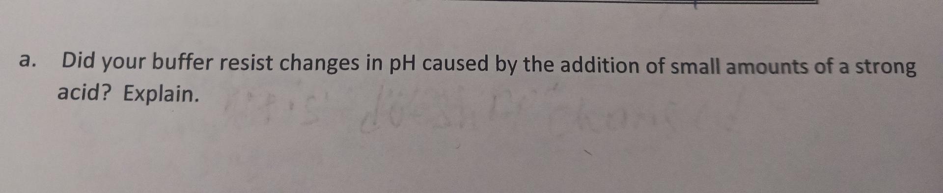 Solved a. Did your buffer resist changes in pH caused by the | Chegg.com