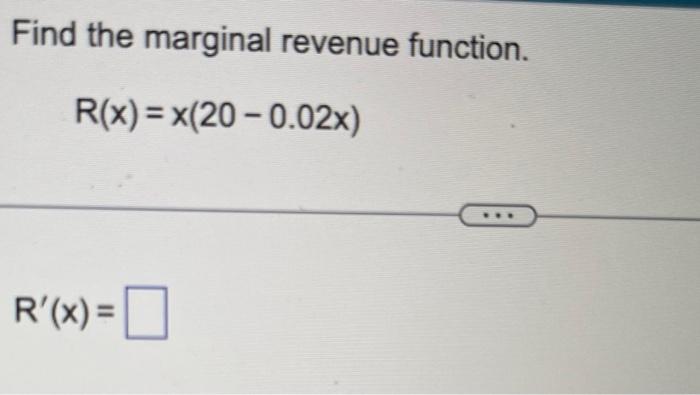 Solved Find the marginal revenue function. R(x)=x(20−0.02x) | Chegg.com