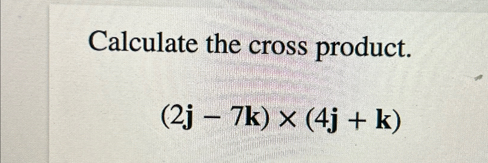 Solved Calculate the cross product.(2j-7k)×(4j+k) | Chegg.com