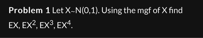 Solved Problem 1 Let X∼N(0,1). Using the mgf of X find | Chegg.com