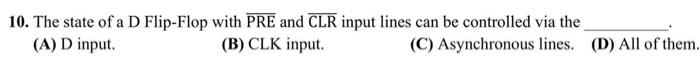 Solved 10. The state of a D Flip-Flop with PRE and CLR input | Chegg.com