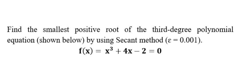 Solved Find the smallest positive root of the third-degree | Chegg.com