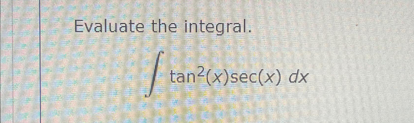 Solved Evaluate the integral.∫﻿﻿tan2(x)sec(x)dx | Chegg.com